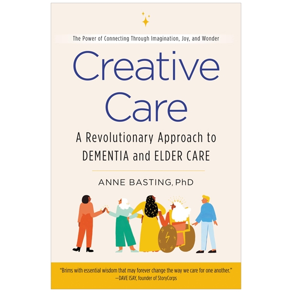 Creative Care: A Revolutionary Approach To Dementia And Elder Care