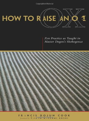 How to Raise an Ox : ZEN Practice as Taught in Master Dogen's "Shobogenzo"