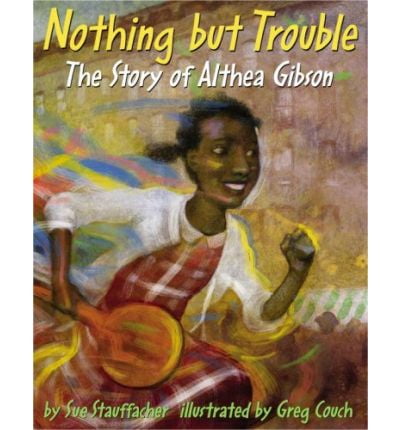 Nothing But Trouble: The Story of Althea Gibson