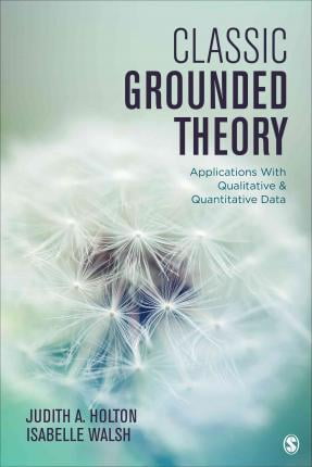 Classic Grounded Theory: Applications With Qualitative and Quantitative ...