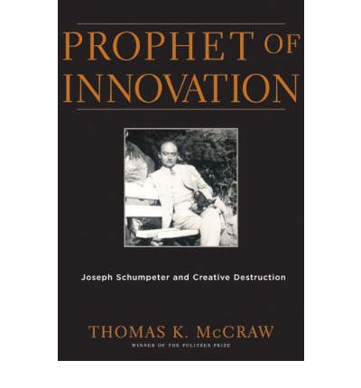 Prophet of Innovation: Joseph Schumpeter and Creative Destruction ...