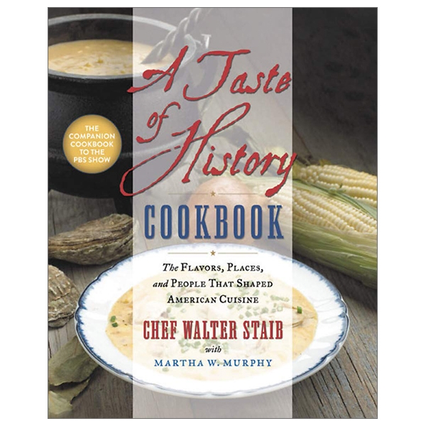 A Taste of History Cookbook: The Flavors, Places and People That Shaped ...