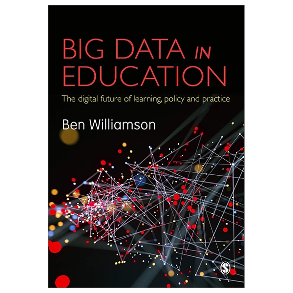 Big Data In Education: The Digital Future Of Learning, Policy And Practice
