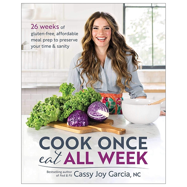 Cook Once, Eat All Week: 26 Weeks Of Gluten-Free, Affordable Meal Prep ...