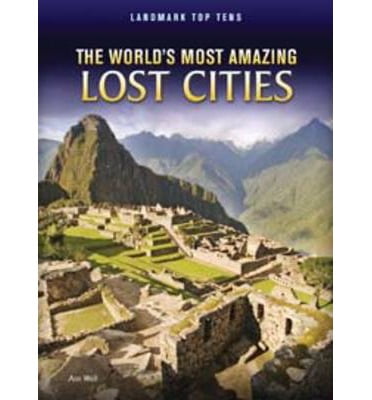 The World's Most Amazing Lost Cities