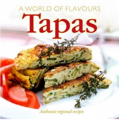 A World of Flavours Tapas: Authentic Regional Recipes