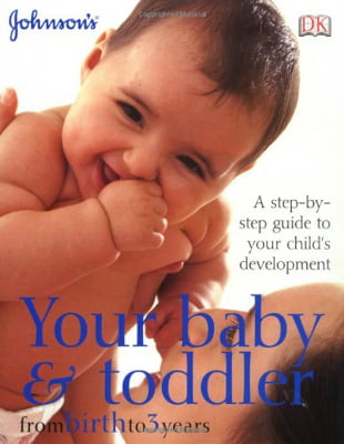 Your Baby and Toddler from Birth to 3 Years: A Step-by-Step Guide to ...
