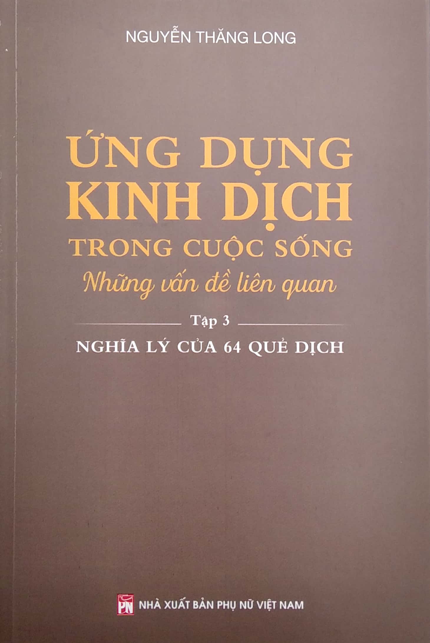 Bộ Ứng Dụng Kinh Dịch Trong Cuộc Sống - Tập 3: Nghĩa Lý Của 64 Quẻ Dịch ...