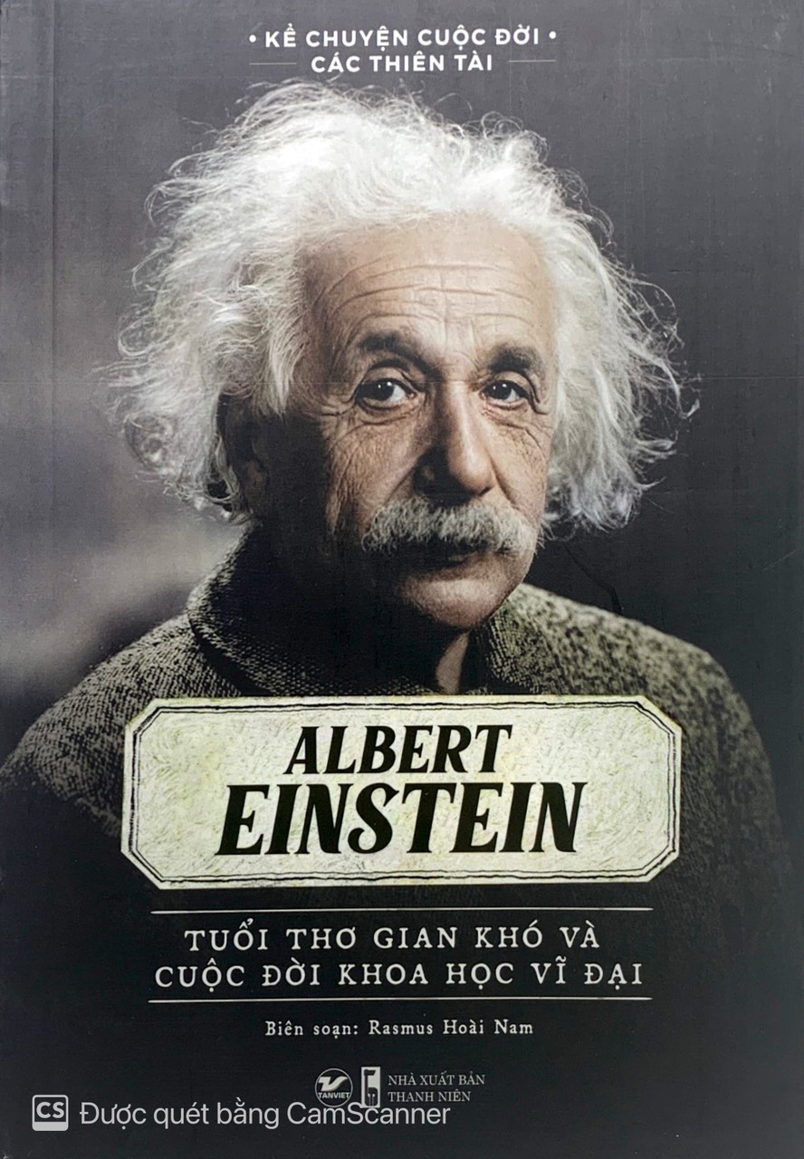 Kể Chuyện Cuộc Đời Các Thiên Tài: Albert Einstein - Tuổi Thơ Gian Khó Và Cuộc Đời Khoa Học Vĩ ...