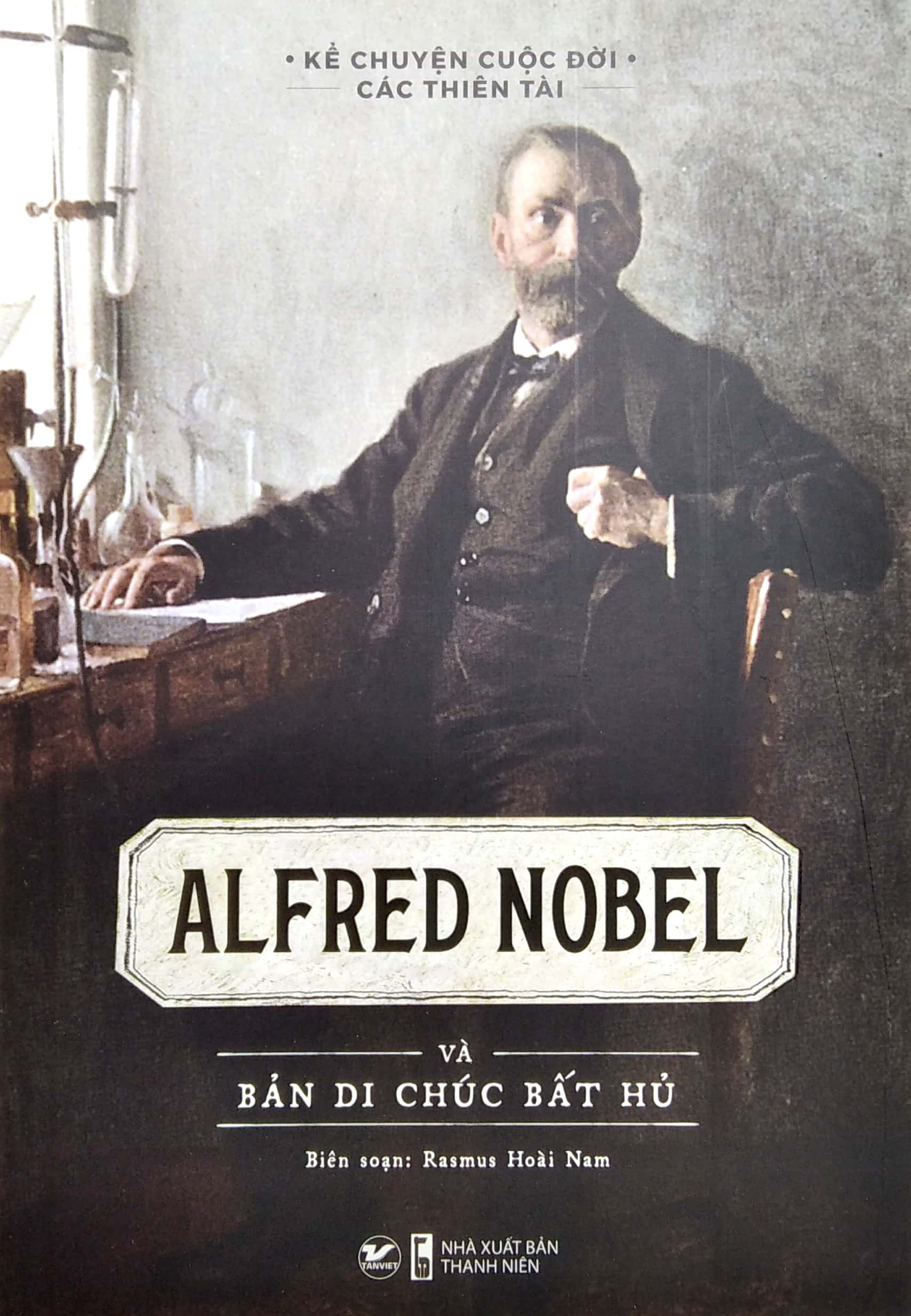 Kể Chuyện Cuộc Đời Các Thiên Tài: Alfred Nobel Và Bản Di Chúc Bất Hủ ...
